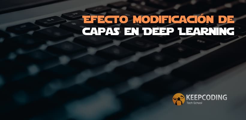Efecto modificación de capas en Deep Learning [2025]