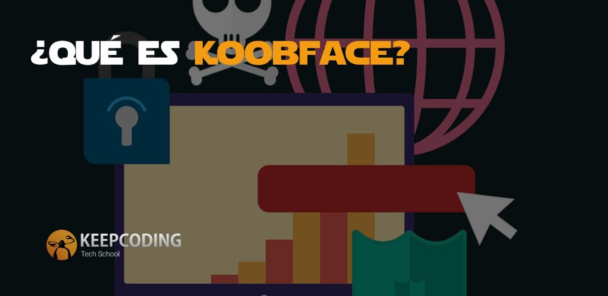 ¿Qué es Koobface? [2025] | KeepCoding Bootcamps