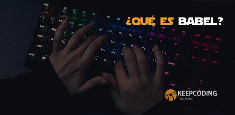 ¿Qué es Babel? | KeepCoding Bootcamps