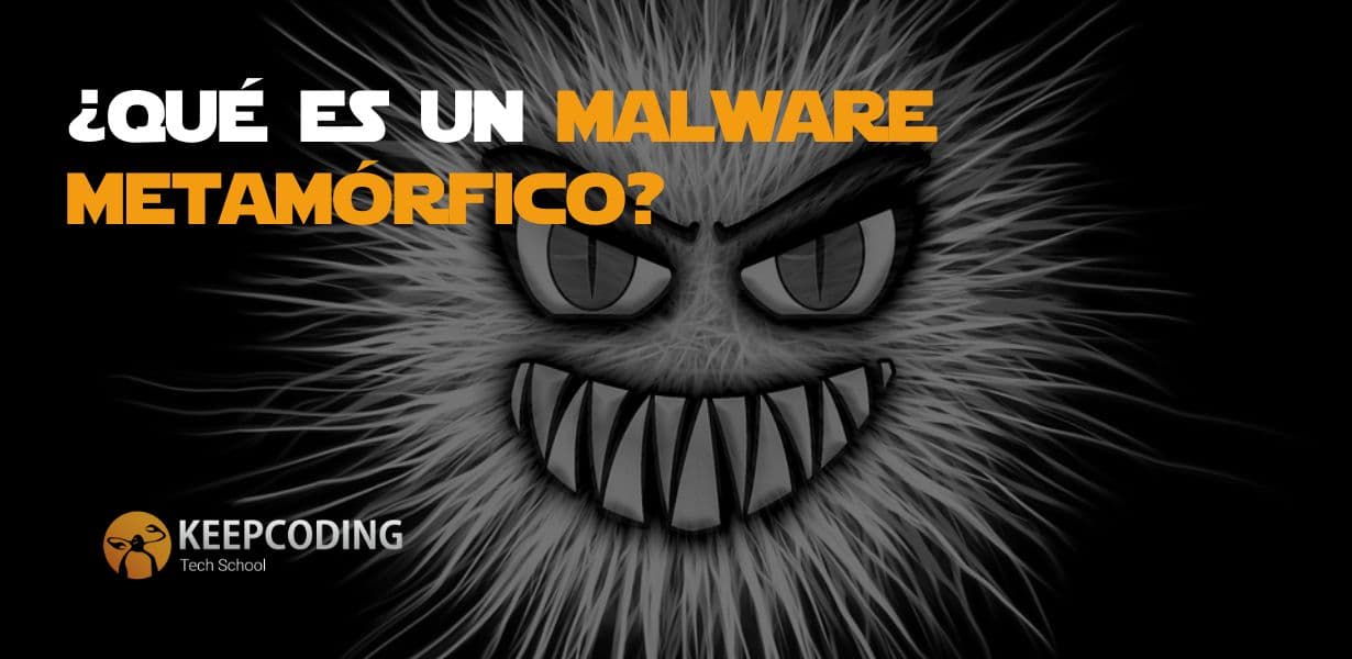 ¿Qué es un malware metamórfico? | KeepCoding Bootcamps