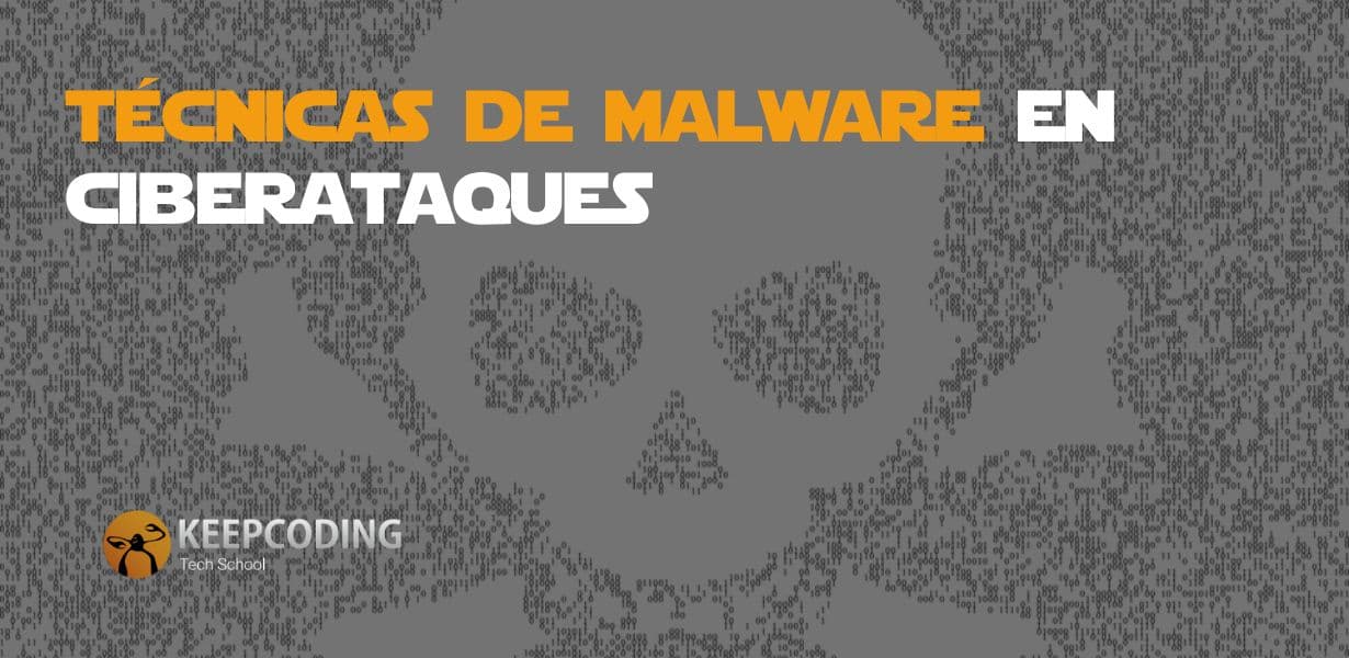 Técnicas de malware en ciberataques [Guía 2025] | KeepCoding