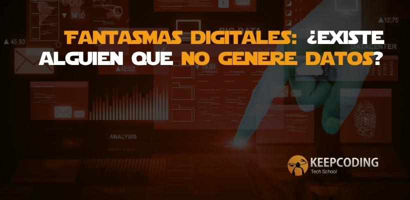 Fantasmas digitales: ¿existe alguien que no genere datos?