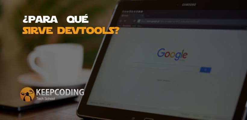 ¿Qué es y para qué sirve devtools? [2025] | KeepCoding Bootcamps