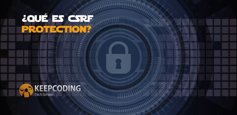 ¿Qué es CSRF Protection? | KeepCoding Bootcamps ¿Qué es CSRF Protection? | KeepCoding Bootcamps