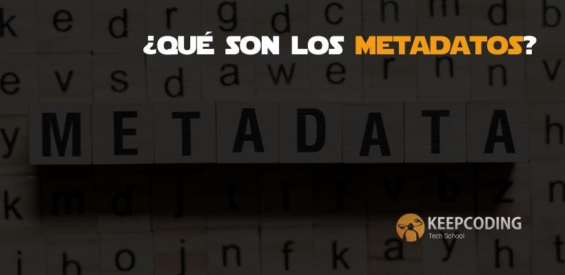 ¿Qué son los metadatos? | KeepCoding Bootcamps