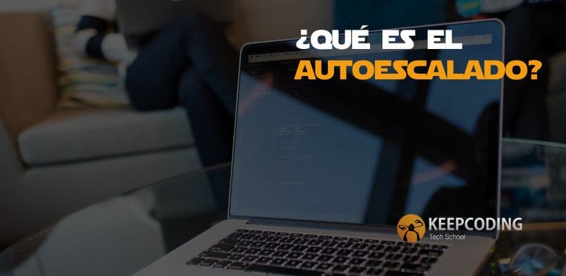 ¿Qué es el autoescalado? | KeepCoding Bootcamps