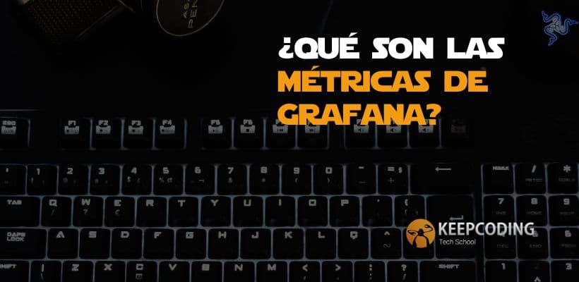 Métricas de Grafana: Guía completa [2025] | KeepCoding