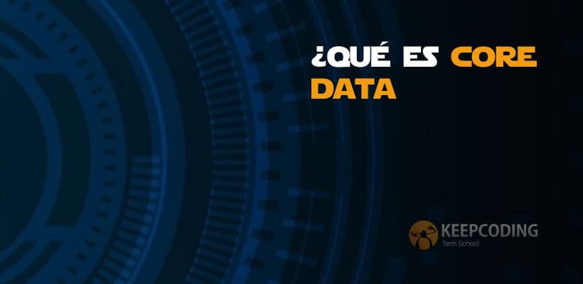 ¿Qué es Core Data? [2025] | KeepCoding Bootcamps