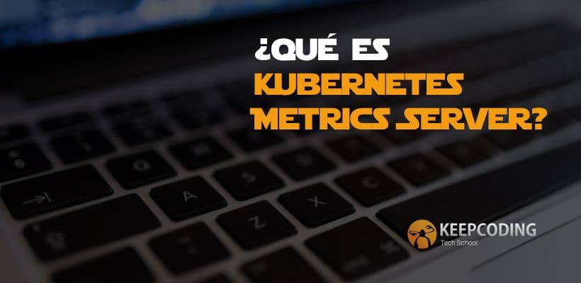 ¿Qué es Kubernetes Metrics Server? | KeepCoding Bootcamps