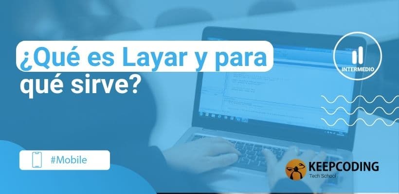 ¿Qué es Layar y para qué sirve? [2025] | KeepCoding