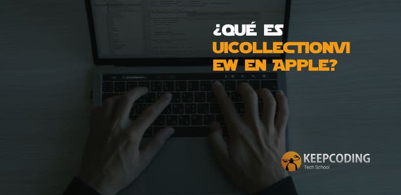 ¿Qué es UICollectionView en Apple? | KeepCoding Bootcamps