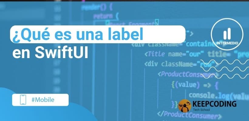 ¿Qué es una label en SwiftUI? [2025] | KeepCoding Bootcamps