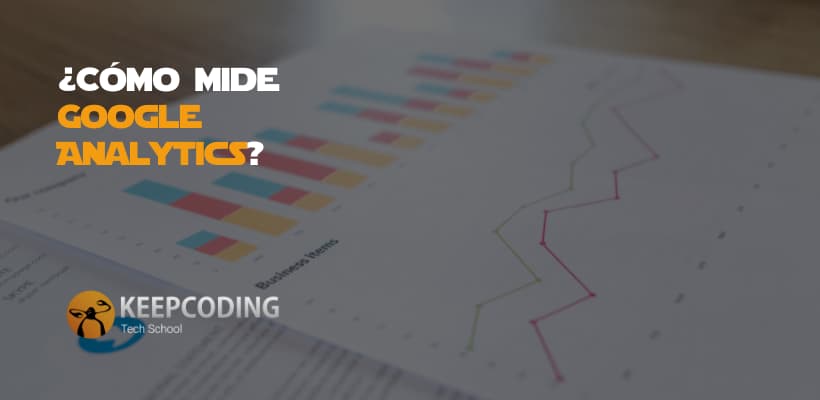 ¿Cómo mide Google Analytics? | KeepCoding Bootcamps