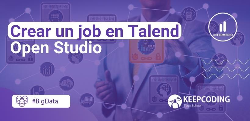 Crear un job en Talend Open Studio | KeepCoding Bootcamps Crear un job en Talend Open Studio | KeepCoding Bootcamps