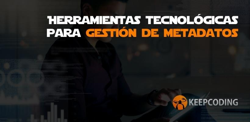 Herramientas tecnológicas para gestionar metadatos