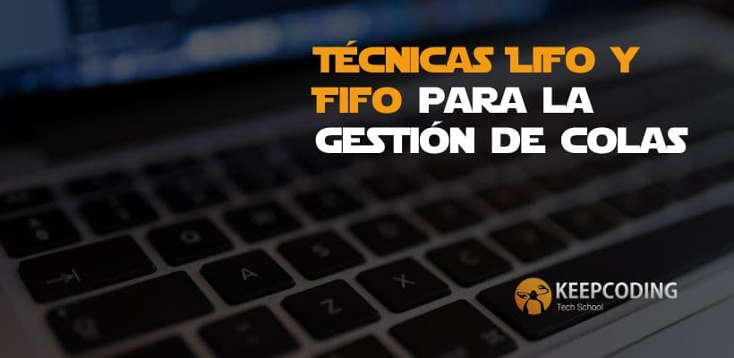 Técnicas LIFO y FIFO para la gestión de colas