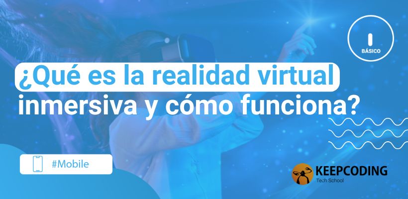 Realidad virtual inmersiva: ¿Qué es y cómo funciona?