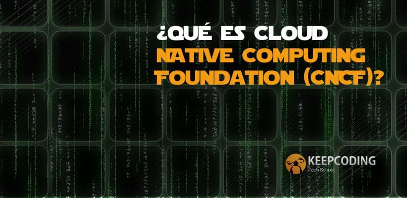 Cloud Native Computing Foundation [Guía completa 2025]