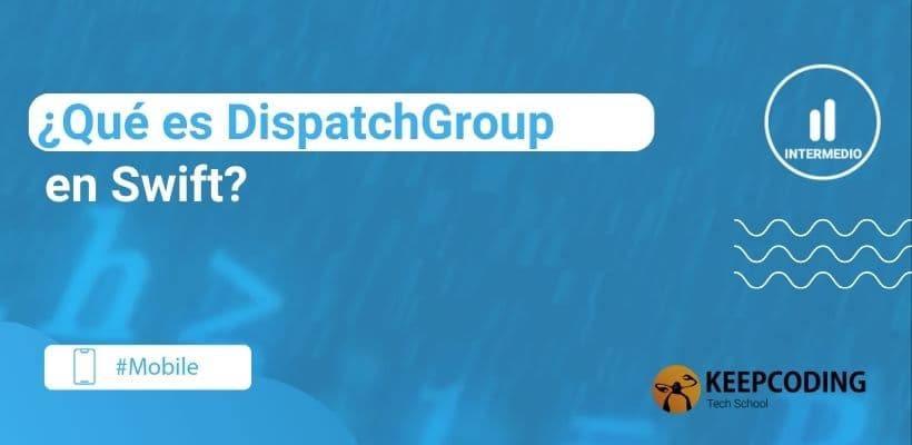 ¿Qué es DispatchGroup en Swift? [2025] | KeepCoding