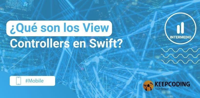 ¿Qué son los View Controllers en Swift? [2025] | KeepCoding