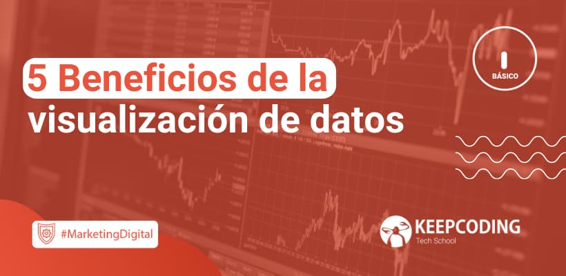 Beneficios de la visualización de datos: 5 razones de su uso