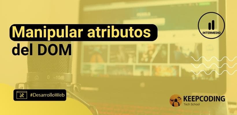 ¿cómo Manipular Atributos Del Dom Keepcoding Bootcamps