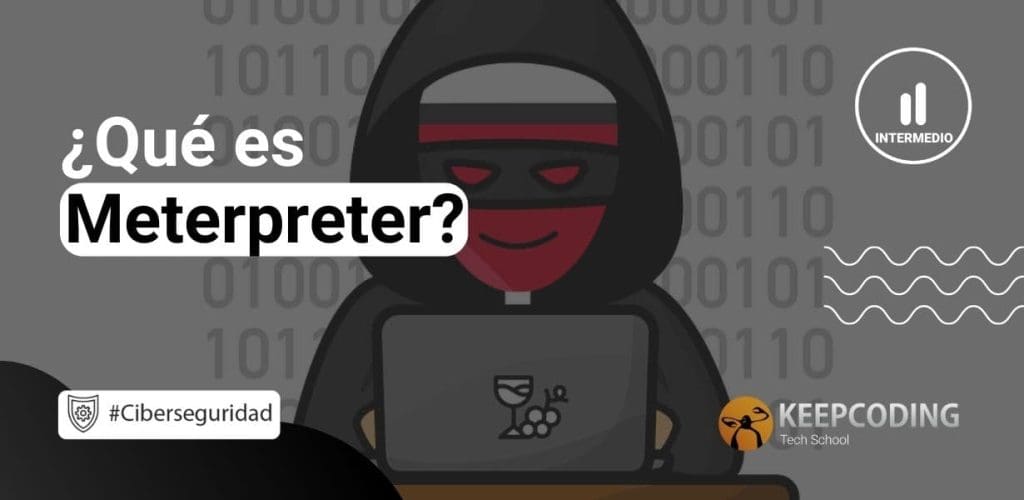 ¿Qué es Meterpreter? | KeepCoding Bootcamps