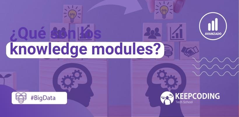 ¿Qué son los knowledge modules? | KeepCoding Bootcamps
