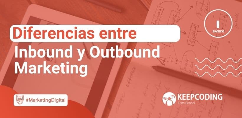 Diferencias entre inbound y outbound marketing: ¡conócelas!
