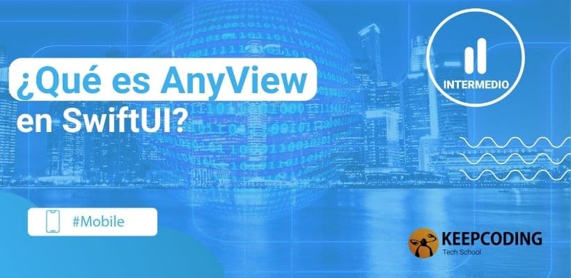 ¿Qué es AnyView en SwiftUI? [2025] | KeepCoding Bootcamps
