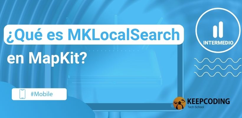 ¿Qué es MKLocalSearch en MapKit? | KeepCoding Bootcamps