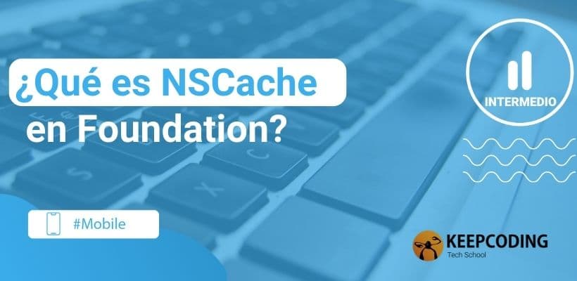 ¿Qué es NSCache en Foundation? | KeepCoding Bootcamps
