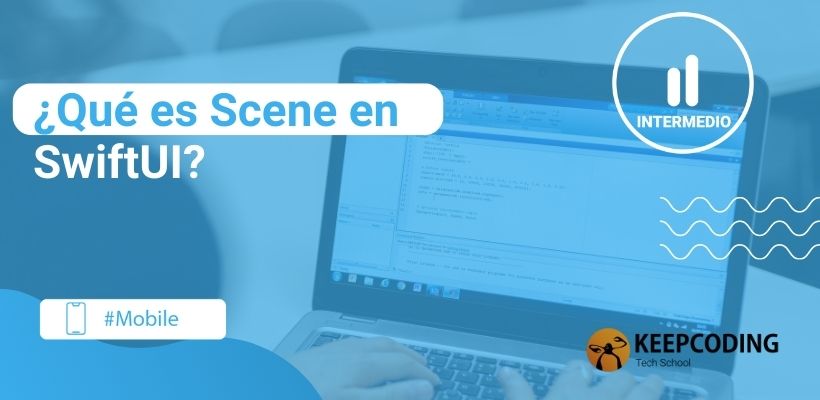 ¿Qué es Scene en SwiftUI? [2025] | KeepCoding Bootcamps