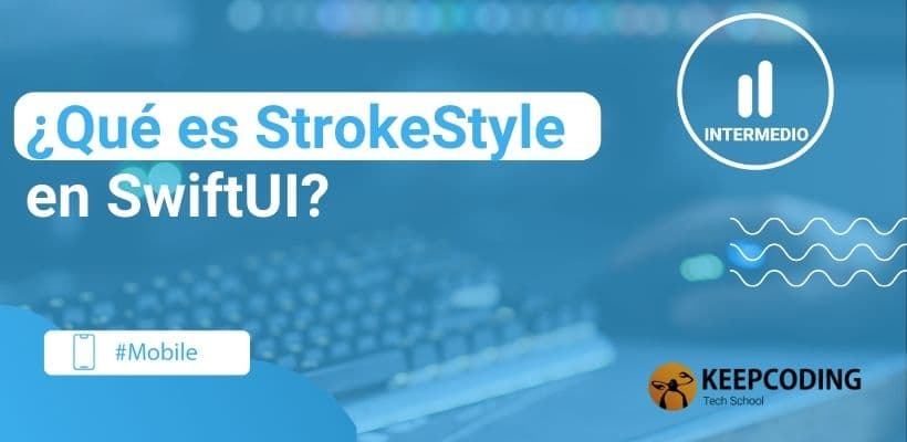 ¿Qué es StrokeStyle en SwiftUI? | KeepCoding Bootcamps