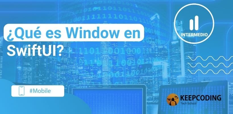 ¿Qué es Window en SwiftUI? [2025] | KeepCoding Bootcamps