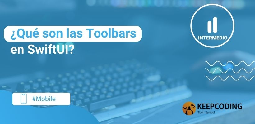 ¿Qué son las Toolbars en SwiftUI? | KeepCoding Bootcamps