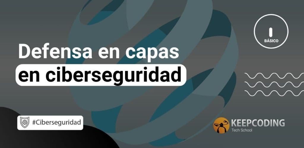 Defensa en capas en ciberseguridad | KeepCoding Bootcamps