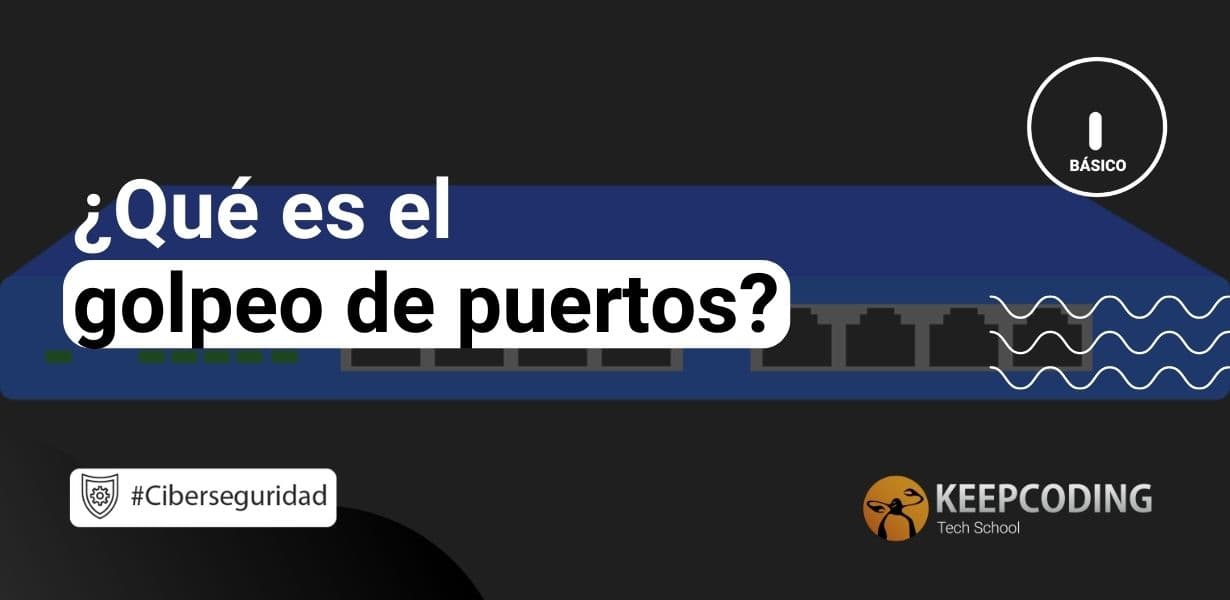 ¿Qué es el golpeo de puertos? | KeepCoding Bootcamps
