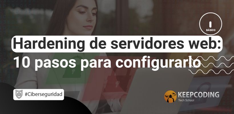 Hardening de servidores web: Configúralo en 10 pasos