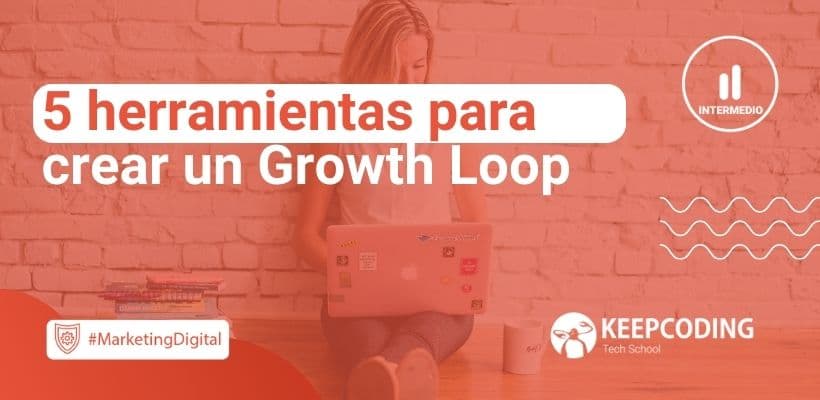 5 herramientas para crear un Growth Loop