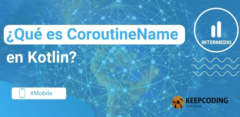 ¿Qué es CoroutineName en Kotlin? | KeepCoding Bootcamps