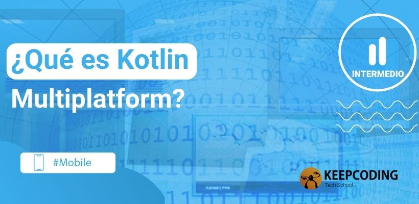 ¿Qué es Kotlin Multiplatform? | KeepCoding Bootcamps