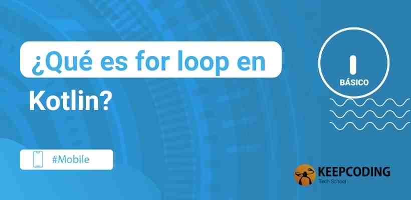 ¿Qué es for loop en Kotlin? [2025] | KeepCoding Bootcamps