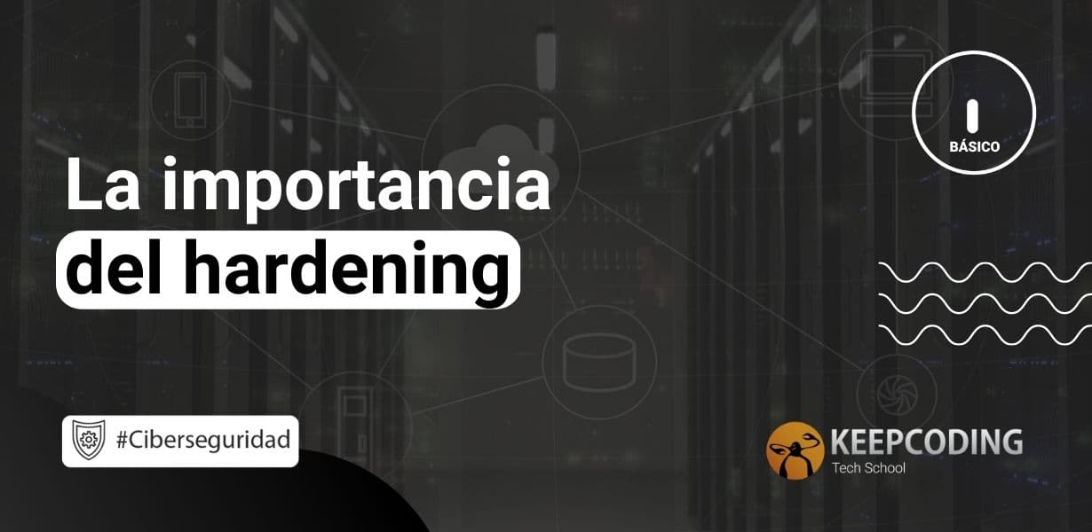 ¿Cuál es la importancia del hardening? [2025] | KeepCoding