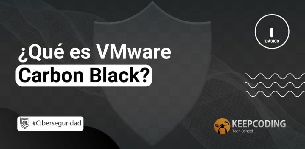 ¿Qué es VMware Carbon Black? | KeepCoding Bootcamps