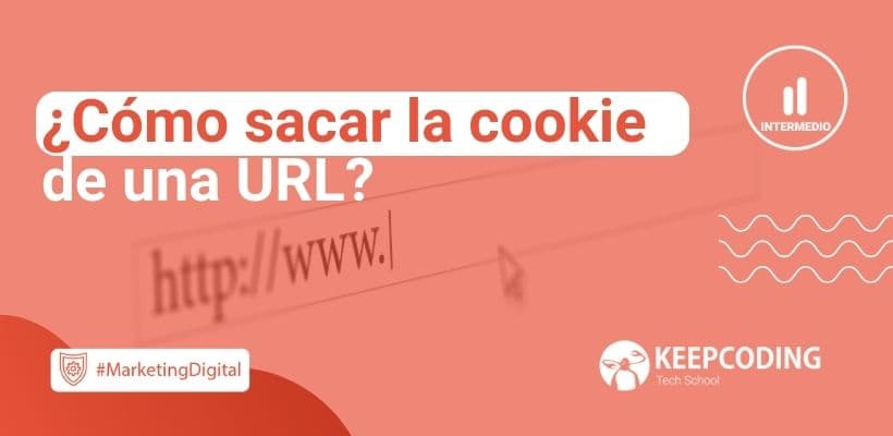 ¿Cómo sacar la cookie de una URL? | KeepCoding Bootcamps