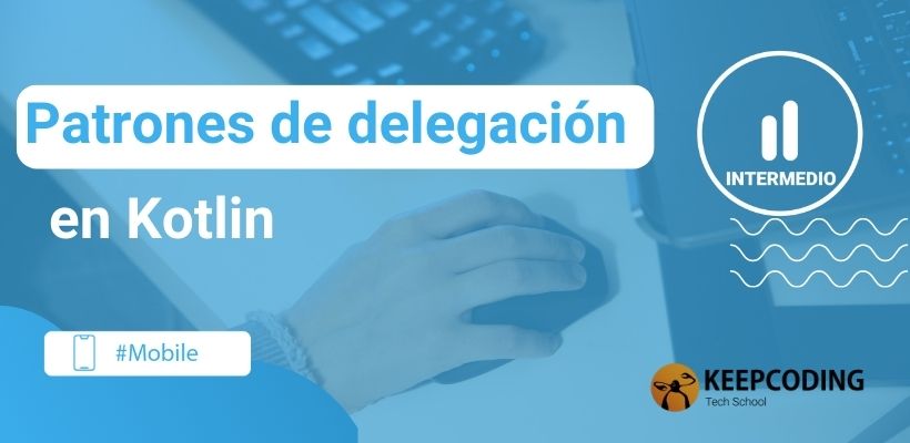 Patrones De Delegación En Kotlin Keepcoding Bootcamps