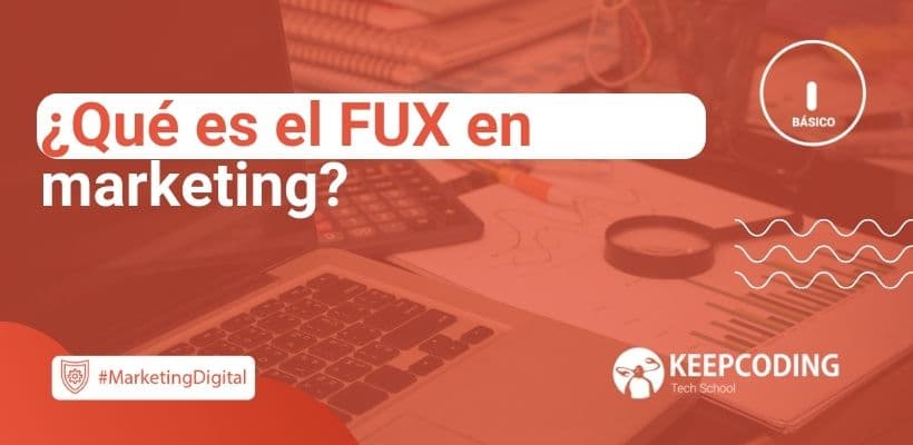 ¿Qué es el FUX en marketing? [2025] | KeepCoding Bootcamps