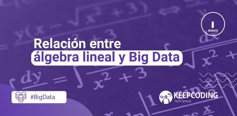 Relación entre álgebra lineal y Big Data: una dupla perfecta