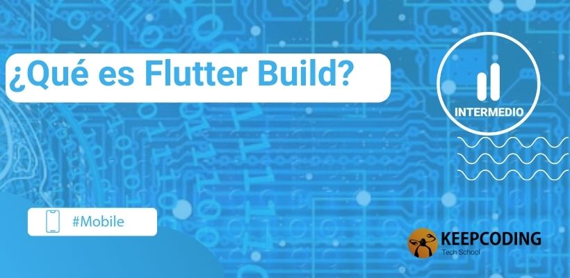 ¿Qué es Flutter Build? [2025] | KeepCoding Bootcamps